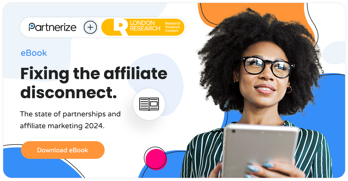 London Research + Partnerize: Fixing The Affiliate Disconnect